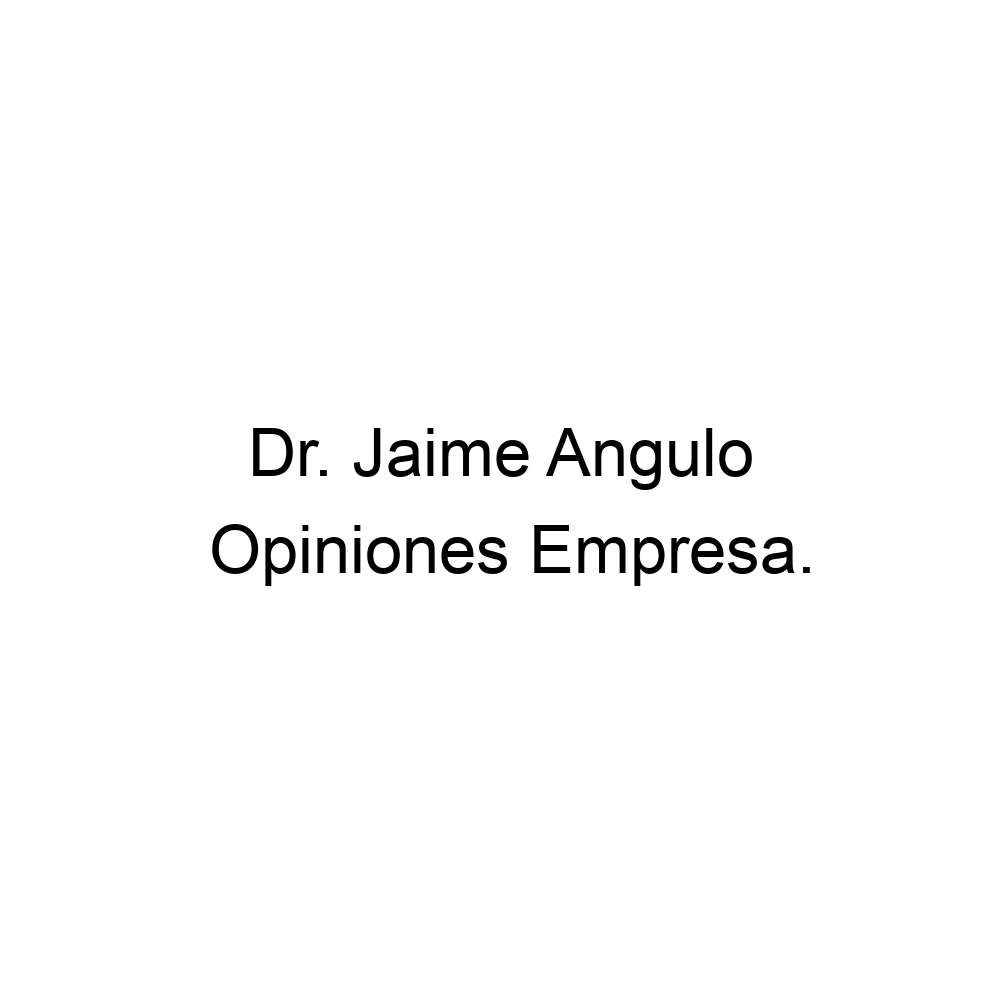 Opiniones Dr. Jaime Angulo,