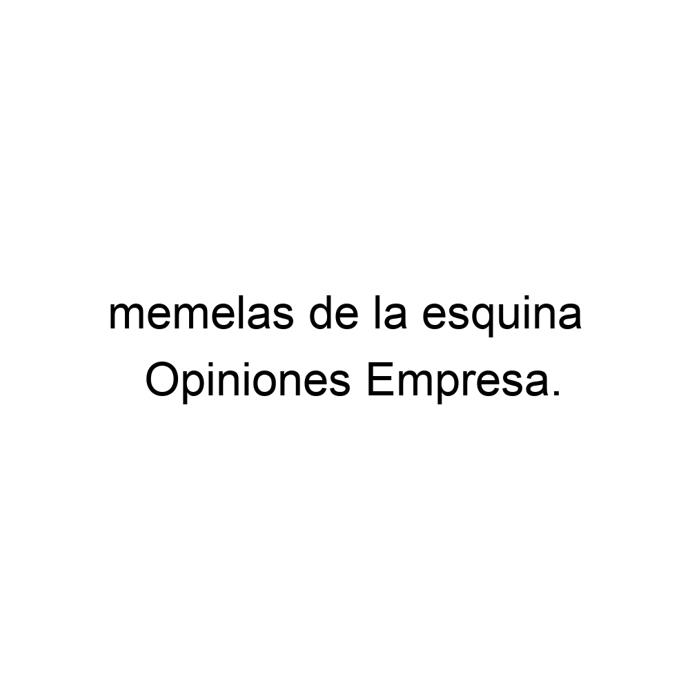 Opiniones memelas de la esquina,