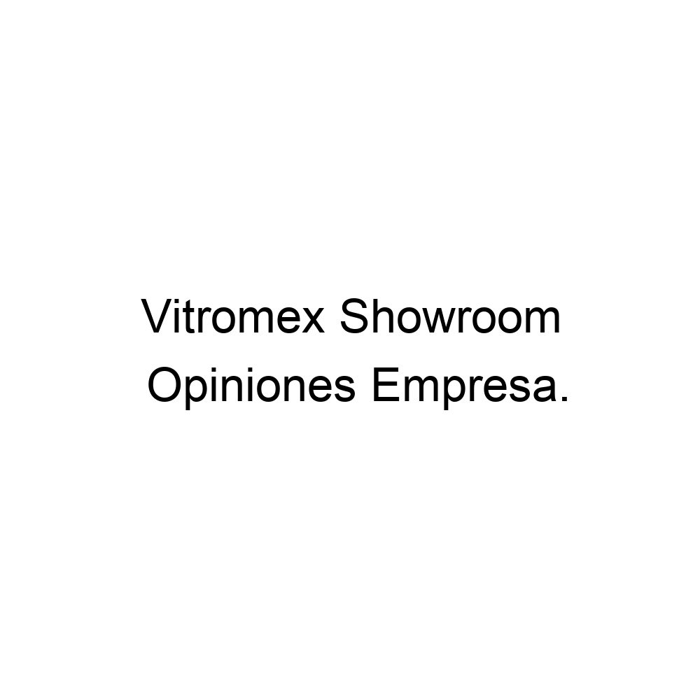 Opiniones Vitromex Showroom,